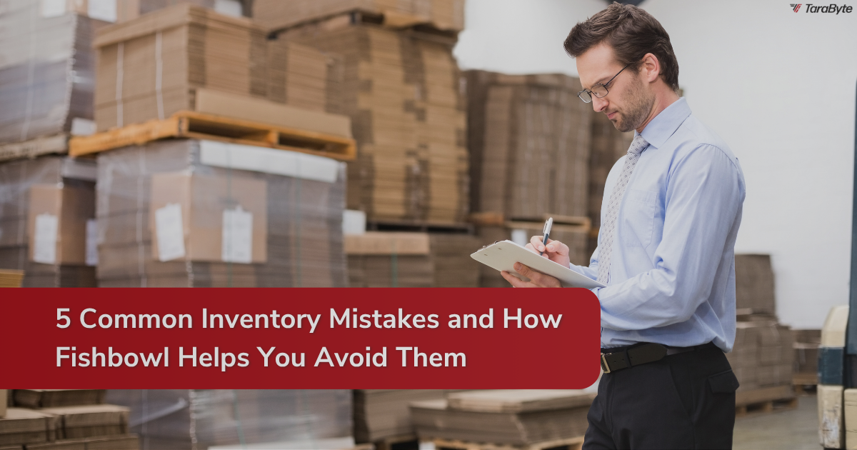 5 Common Inventory Mistakes and How Fishbowl Helps You Avoid Them